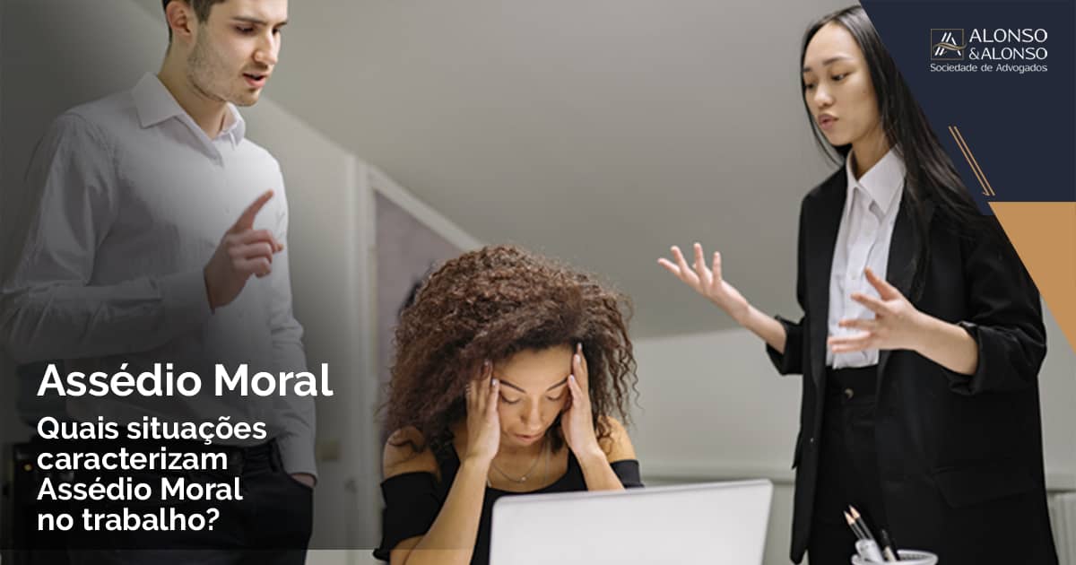 Quais situações caracterizam Assédio Moral no trabalho? - Alonso ...